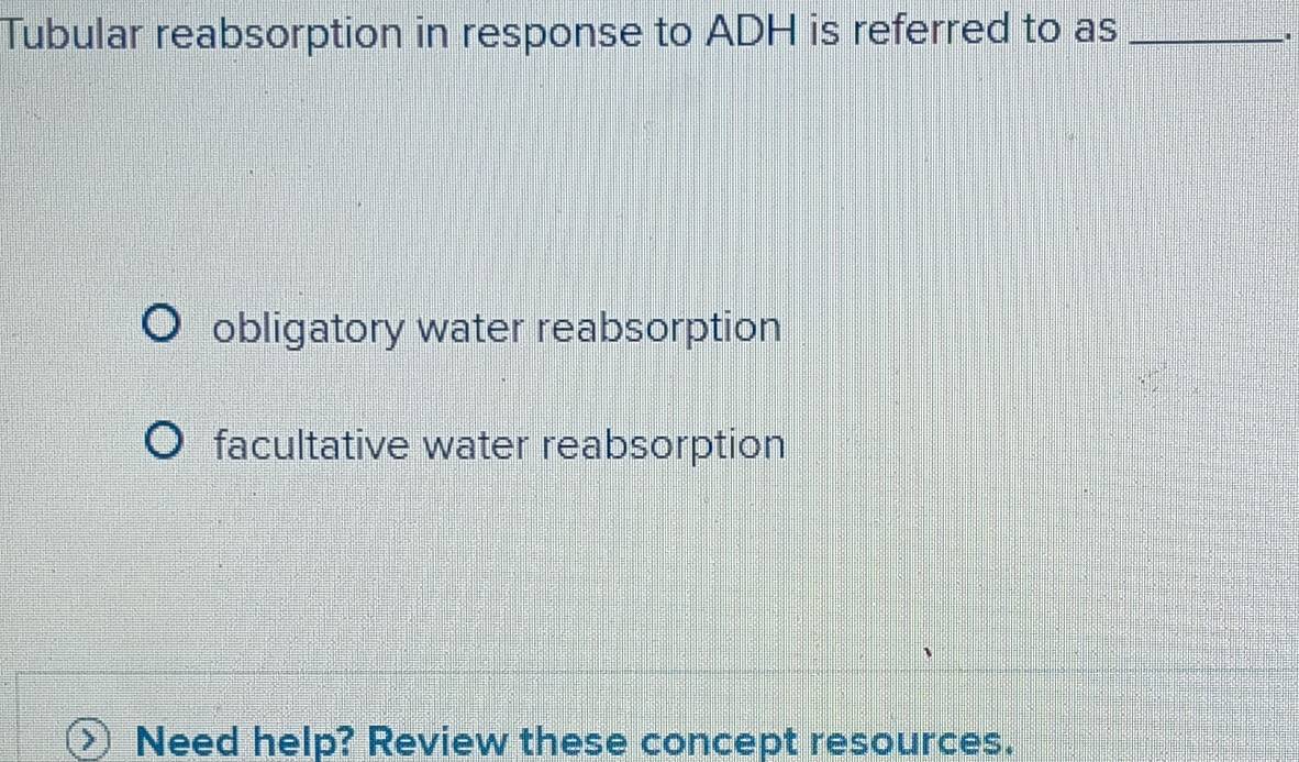 Solved: Tubular reabsorption in response to ADH is referred to as ...