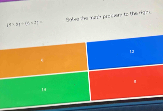 Solved: (9* 8)/ (6* 2)= Solve the math problem to the right. 12 9 14 [Math]