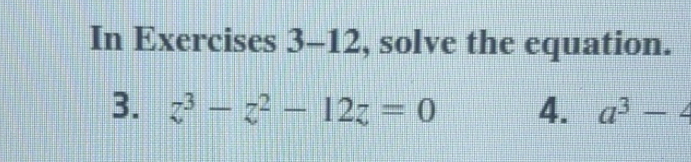 Solved: In Exercises 3-12, solve the equation. 3. z^3-z^2-12z=0 4. a^3 ...