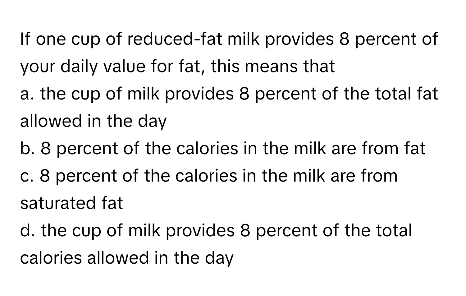 Solved: If one cup of reduced-fat milk provides 8 percent of your daily ...