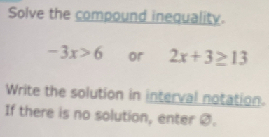 Resuelto:Solve the compound inequality. -3x>6 or 2x+3≥ 13 Write the ...