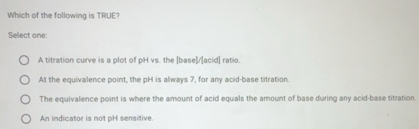 Solved: Which of the following is TRUE? Select one: A titration curve ...