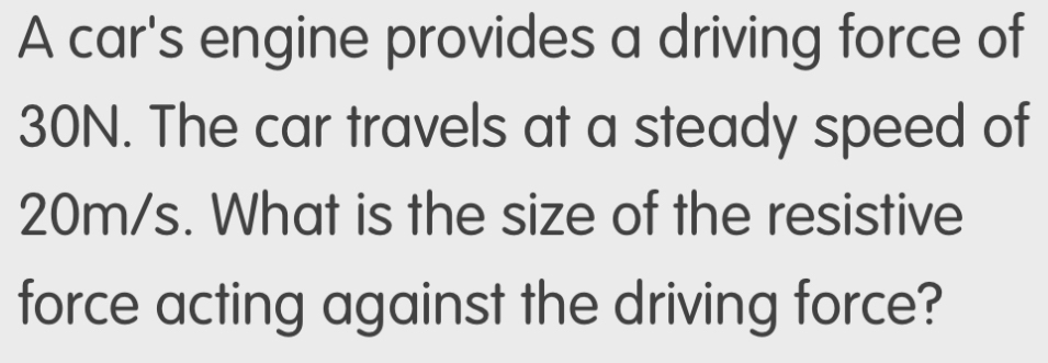 Solved: A car's engine provides a driving force of 30N. The car travels ...