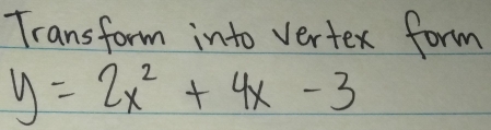 Solved: Transform into vertex form y=2x^2+4x-3 [Math]