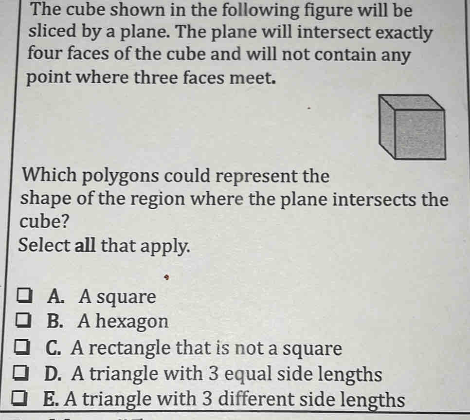 Solved: The cube shown in the following figure will be sliced by a plane. The plane will ...