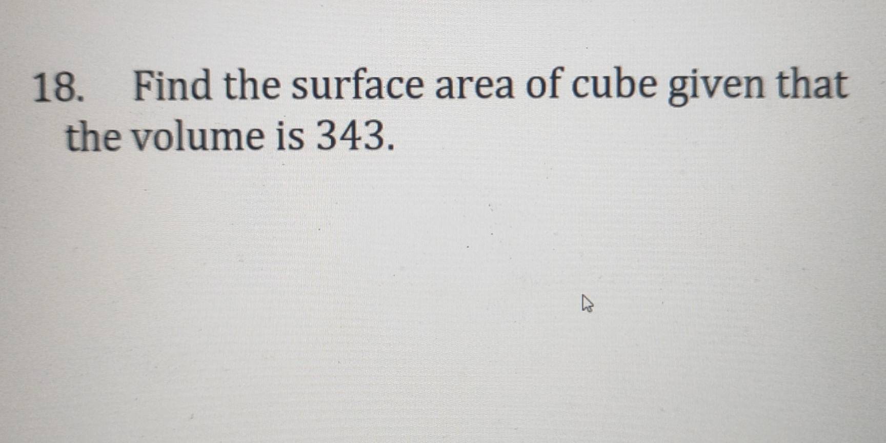 Solved: Find the surface area of cube given that the volume is 343. [Math]