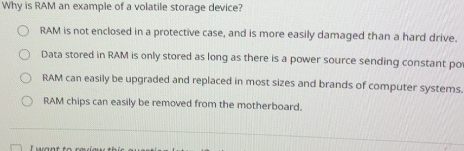 Solved: Why is RAM an example of a volatile storage device? RAM is not enclosed in a protective ...