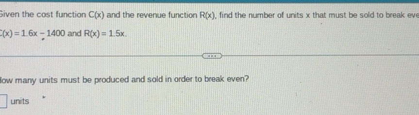 Solved: Given the cost function C(x) and the revenue function R(x) , find the number of units x ...