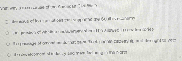 Solved: What was a main cause of the American Civil War? the issue of ...