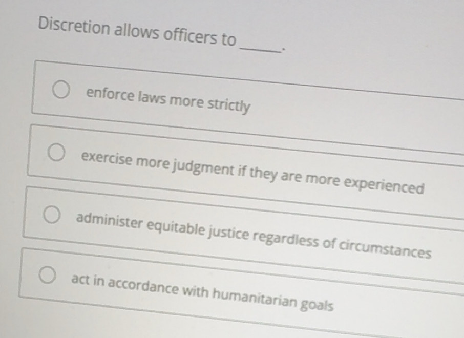 Solved: Discretion allows officers to_ . enforce laws more strictly ...