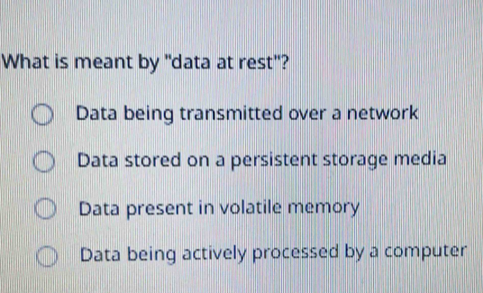 Solved: What is meant by "data at rest"? Data being transmitted over a ...