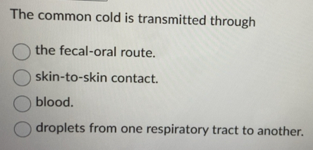 Solved: The common cold is transmitted through the fecal-oral route ...