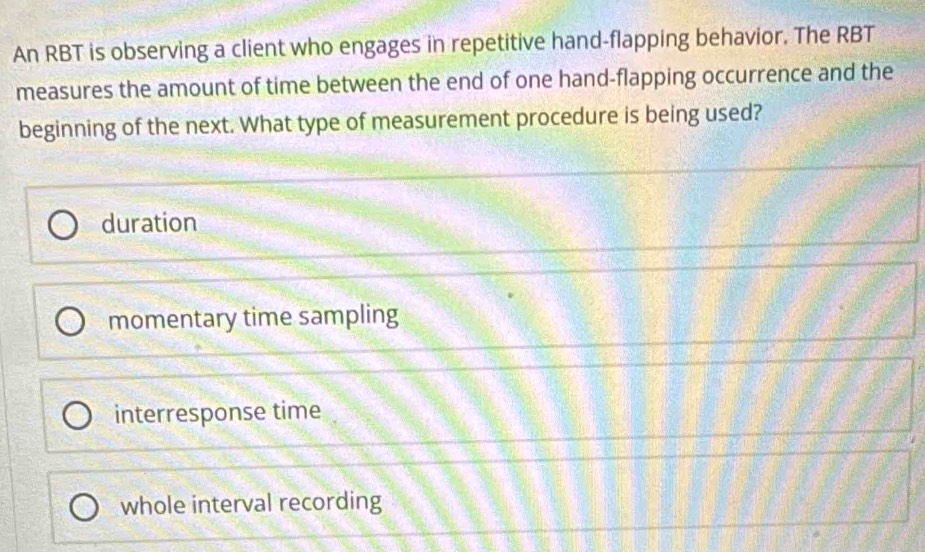 Solved: An RBT is observing a client who engages in repetitive hand ...