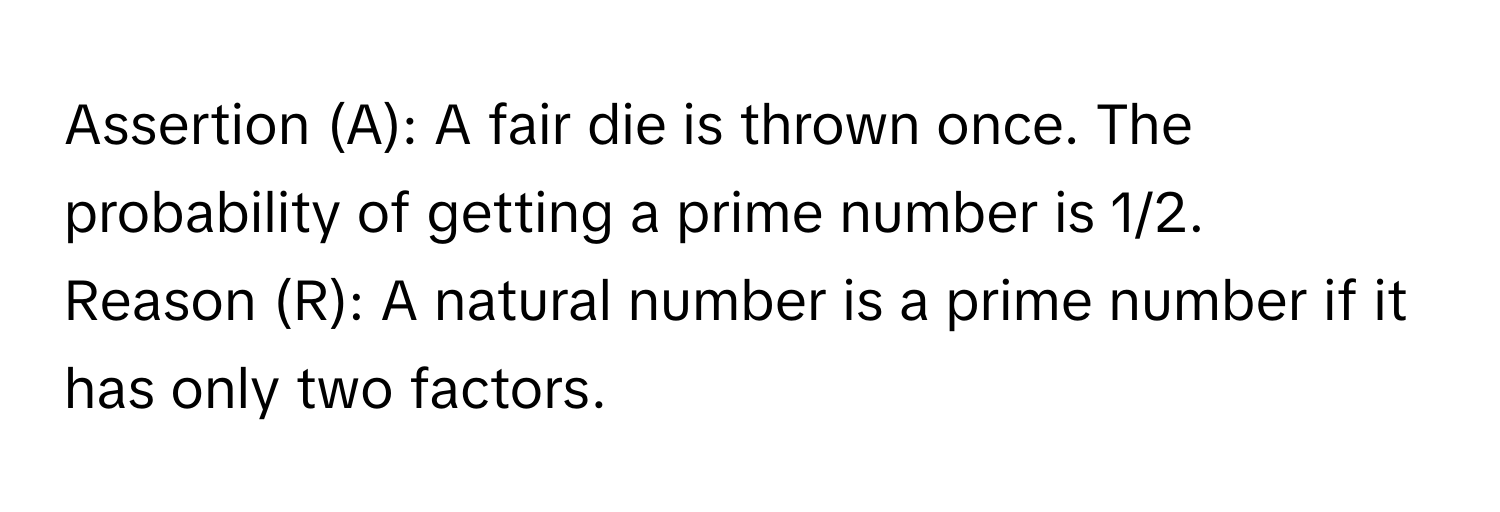 Solved: Assertion (A): A fair die is thrown once. The probability of ...