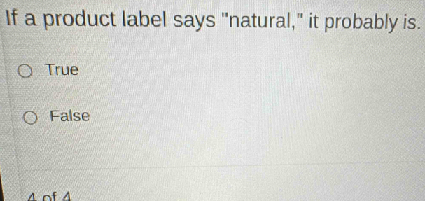 Solved: If a product label says "natural," it probably is. True False A ...