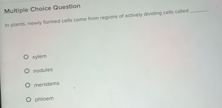 Solved: Question In plants, newly formed cells come from regions of ...