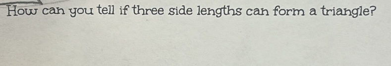 Solved: How can you tell if three side lengths can form a triangle? [Math]
