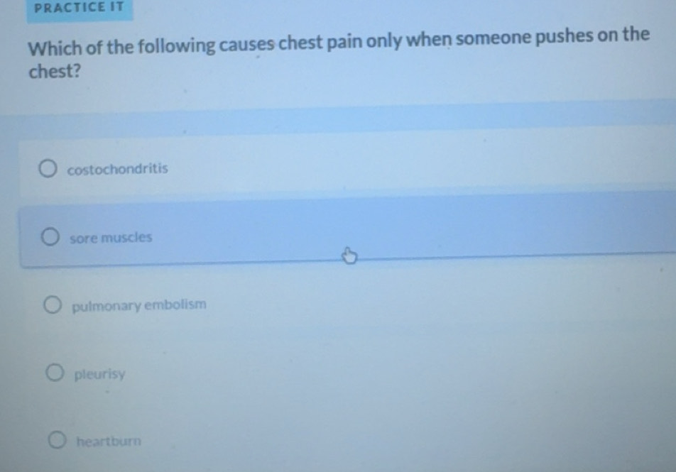 Solved: PRACTICE IT Which of the following causes chest pain only when ...
