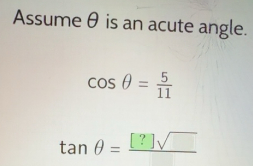 Solved: Assume θ is an acute angle. cos θ = 5/11 tan θ =_ [?]sqrt() [Math]