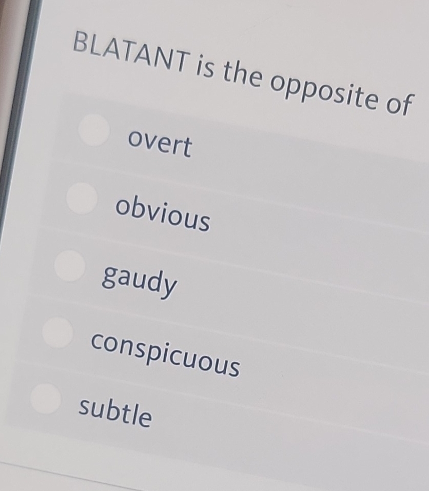 Solved: BLATANT is the opposite of overt obvious gaudy conspicuous ...