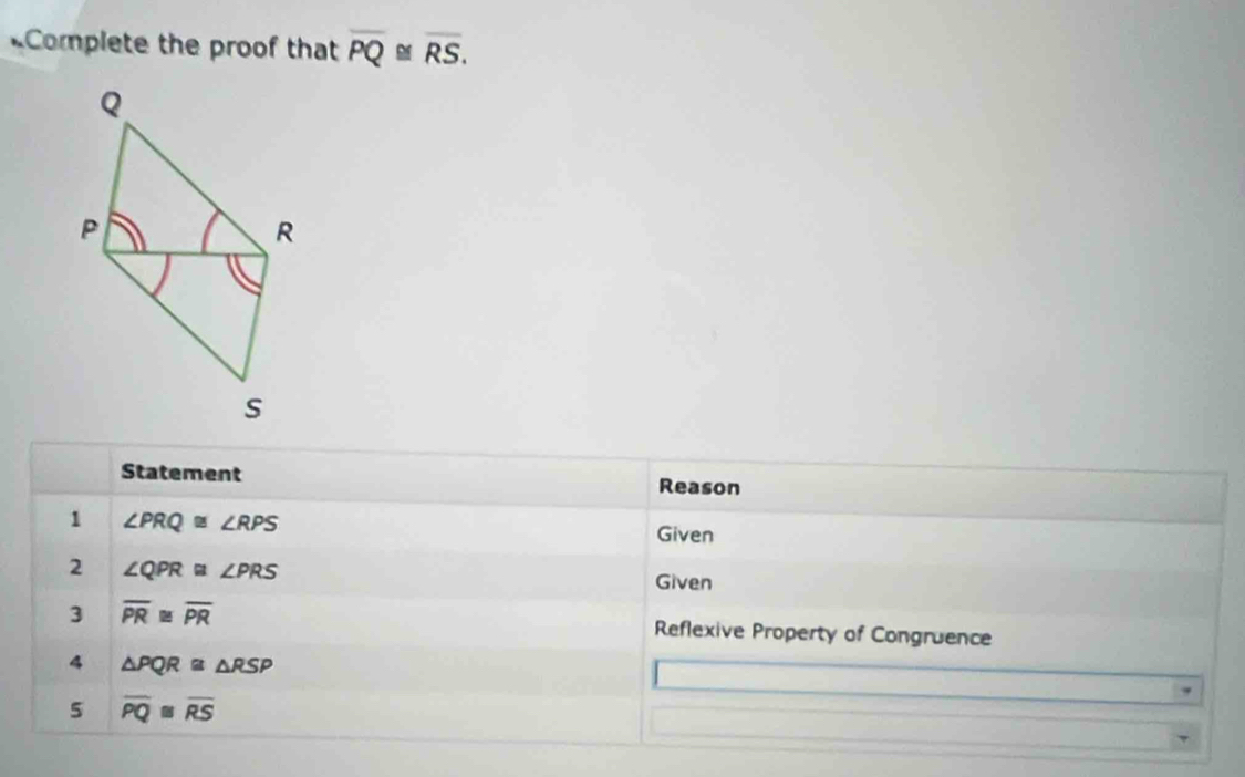 Solved: Complete the proof that overline PQ≌ overline RS. Statement Reason 1 ∠ PRQ≌ ∠ RPS Given ...