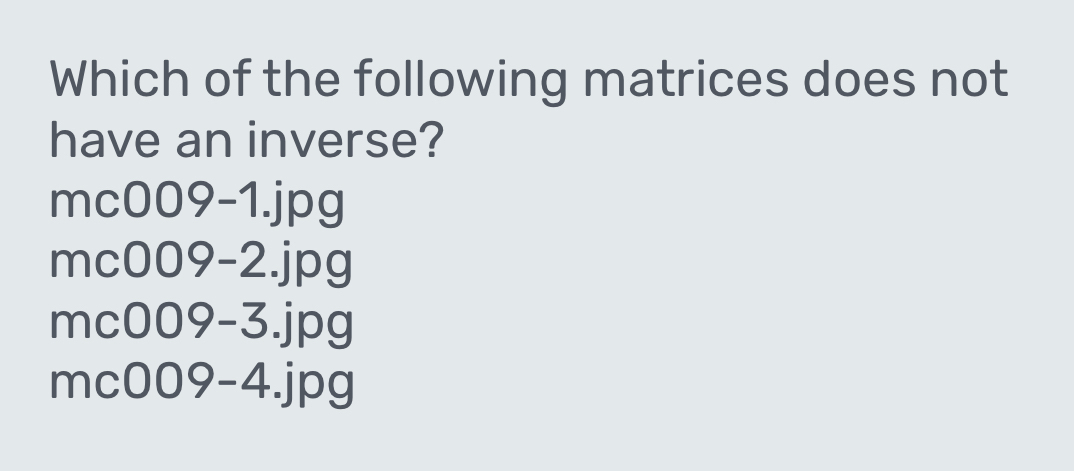 Solved: Which of the following matrices does not have an inverse? mc009-1.jpg mc009-2.jpg mc009 ...