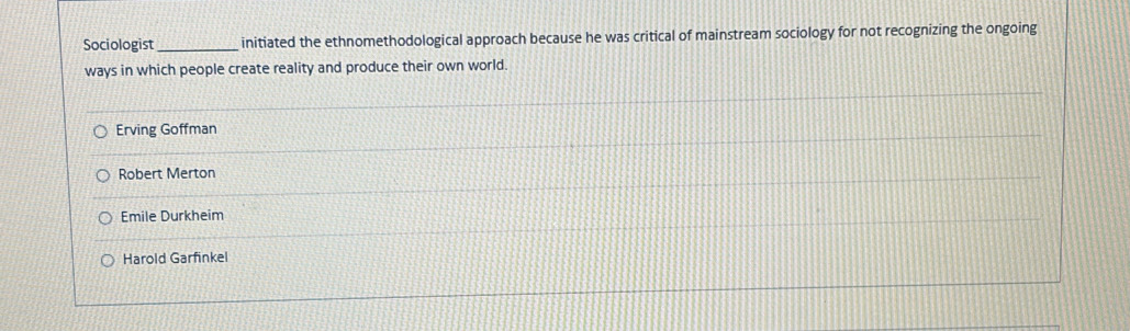Solved: Sociologist_ initiated the ethnomethodological approach because ...