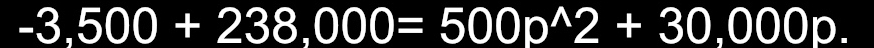-3.500+238,000=500p^(wedge)2+30.000p. [Math]