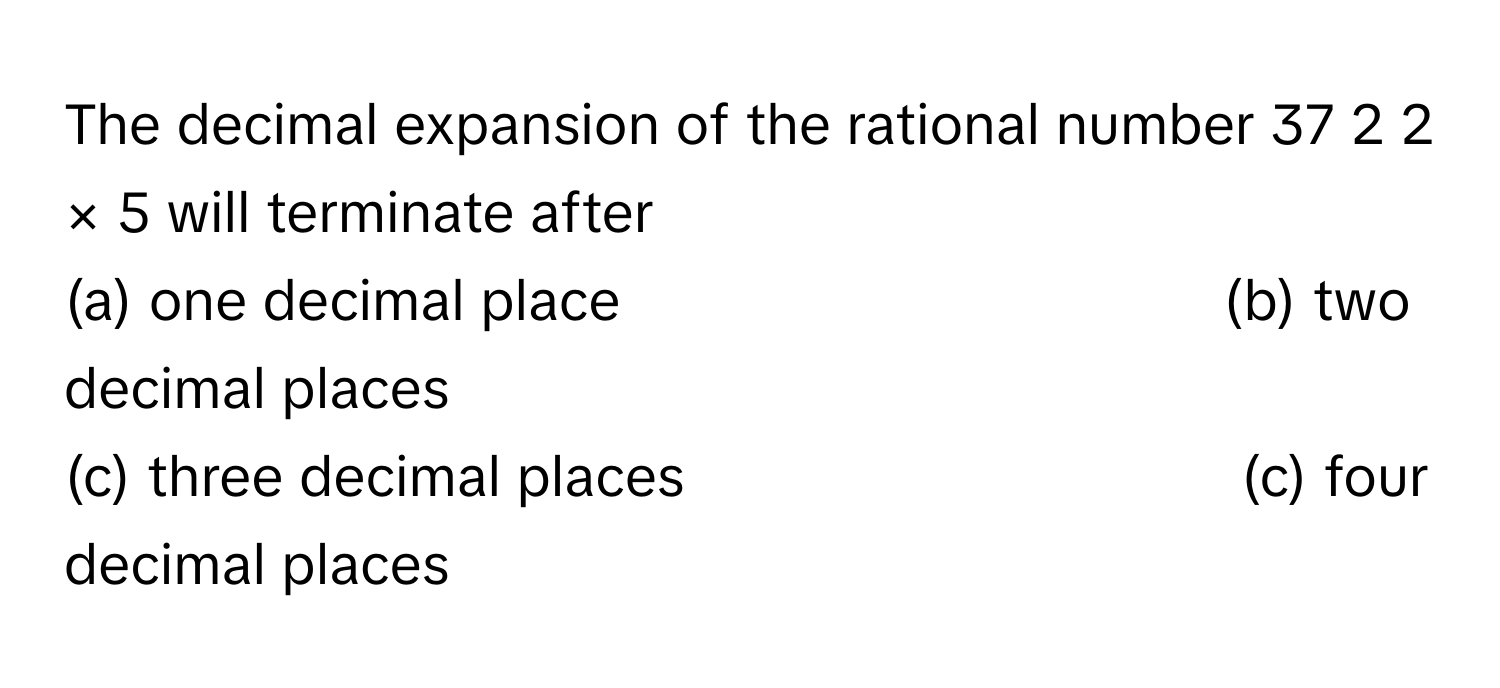 Solved: The decimal expansion of the rational number 37 2 2 × 5 will ...