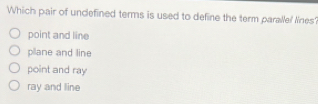 Resuelto:Which pair of undefined terms is used to define the term parallef lines' point and line pi