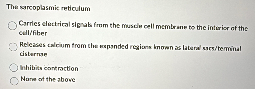 Solved: The sarcoplasmic reticulum Carries electrical signals from the ...