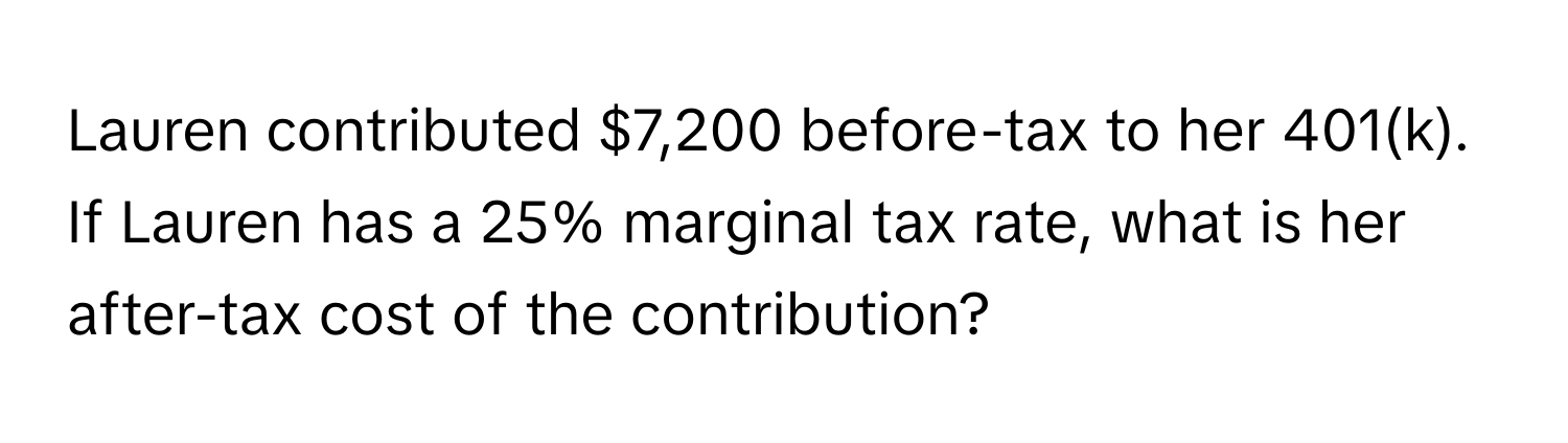 Solved: Lauren contributed $7,200 before-tax to her 401(k). If Lauren ...