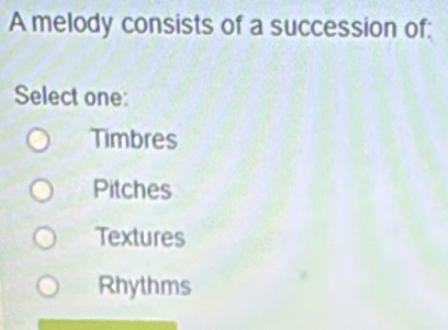 Solved: A melody consists of a succession of: Select one: Timbres ...