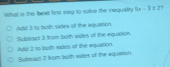 Solved: What is the best first step to solve the inequality 5x-3≥ 2 ...