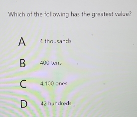 Solved: Which of the following has the greatest value? A 4 thousands B ...