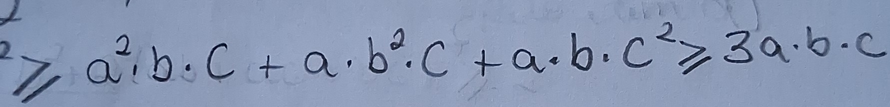Resolvido:2 a^2· b· c+a· b^2· c+a· b· c^2≥slant 3a· b· c