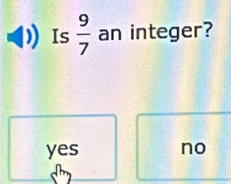 Solved: Is 9/7 an integer? yes no [Math]