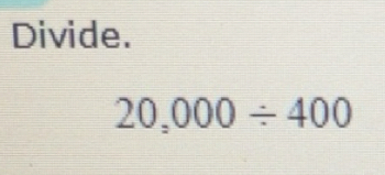 Solved: Divide. 20,000/ 400 [Math]