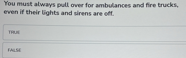 Solved: You must always pull over for ambulances and fire trucks, even ...