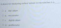 Solved: A device for measuring surface texture in microinches is a_ a ...