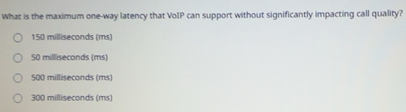 Solved: What is the maximum one-way latency that VoIP can support ...