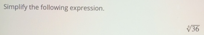 Solved: Simplify the following expression. sqrt[6](36) [Math]