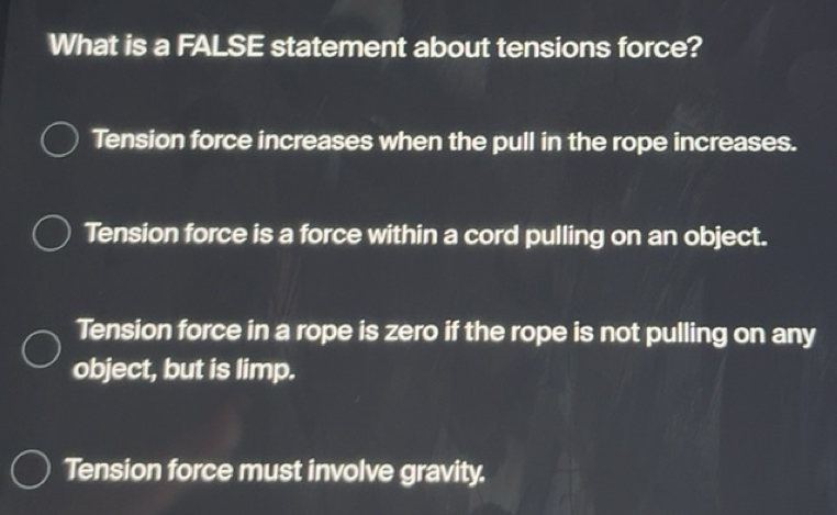 Solved: What is a FALSE statement about tensions force? Tension force ...