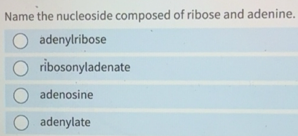 Solved: Name the nucleoside composed of ribose and adenine ...
