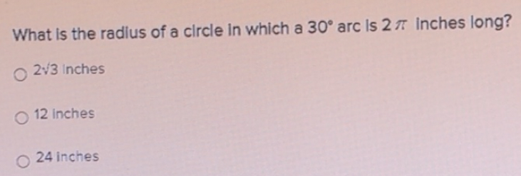 Solved: What is the radius of a circle in which a 30° arc is 2 π inches ...
