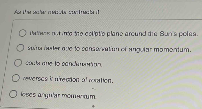 Solved: As the solar nebula contracts it flattens out into the ecliptic ...