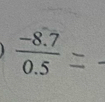 Solved: (-8.7)/0.5 [Math]