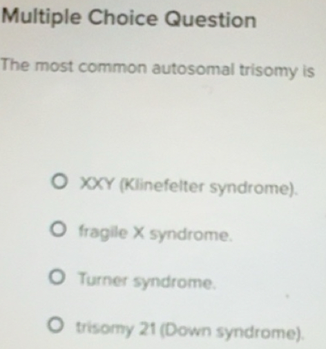 Solved: Question The most common autosomal trisomy is XXY (Klinefelter ...