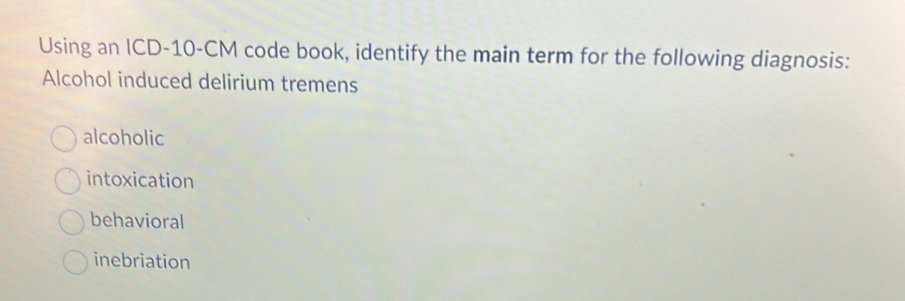 Solved: Using an ICD- 10-CM code book, identify the main term for the ...