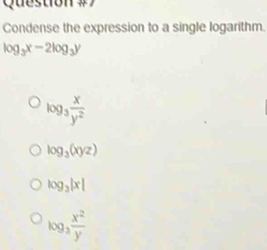 Solved: Question #) Condense the expression to a single logarithm. log _3x-2log _3y log _3 x/y^2 ...